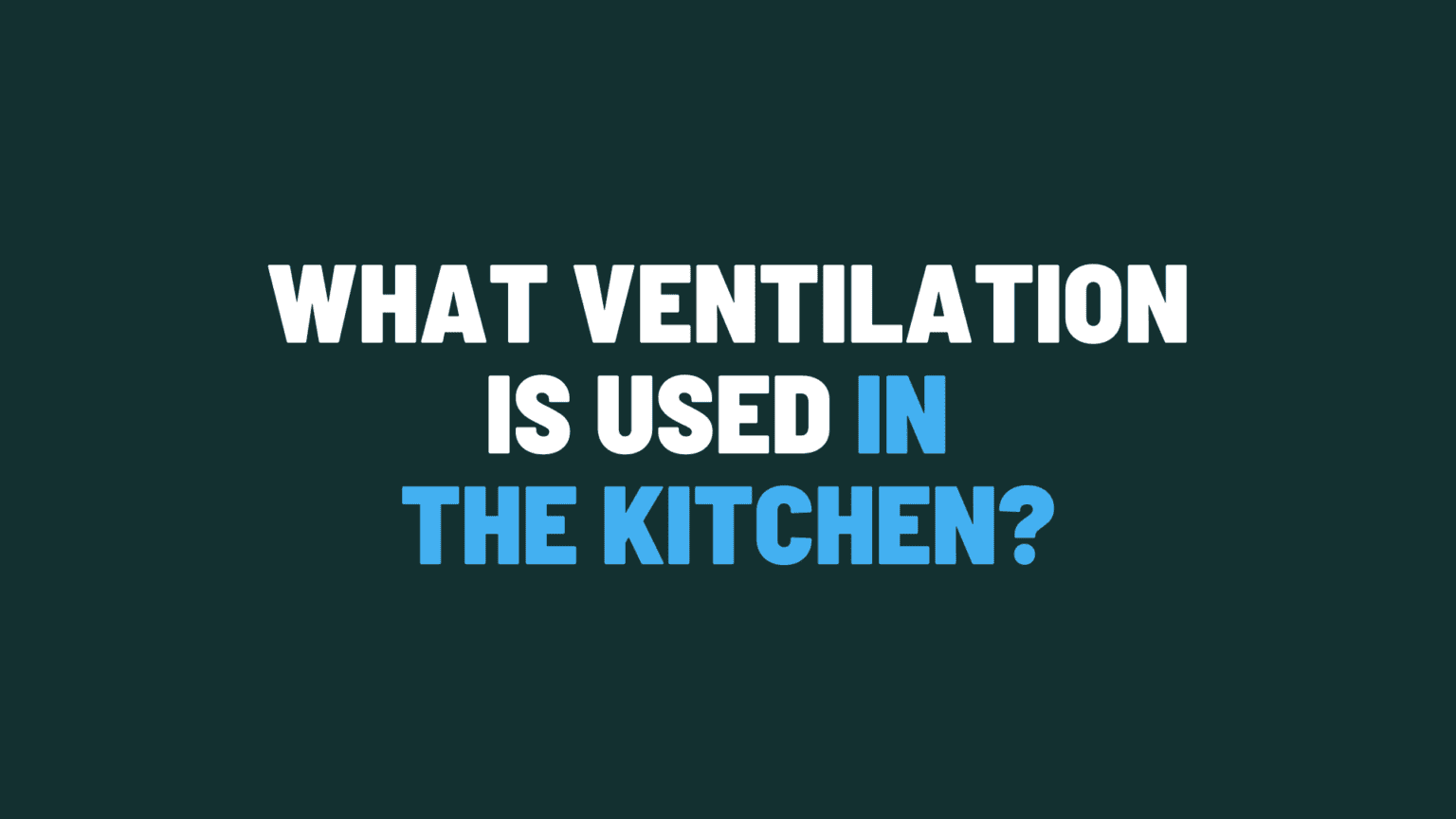 What Ventilation is Used in the Kitchen?